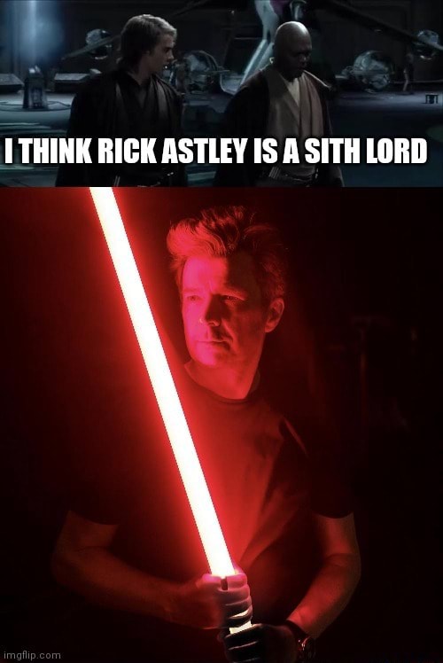 Ow THINK RICK ASTLEY IS A SITH LORD - iFunny