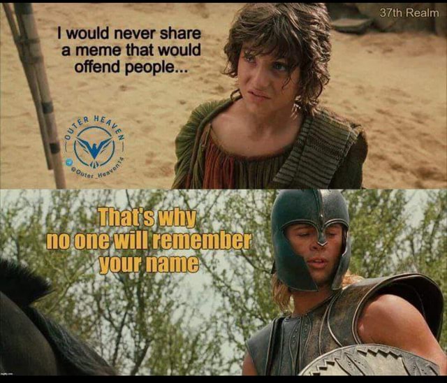I would never share a meme that would offend people... \ 37th Realm ...