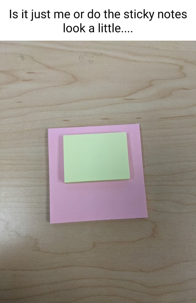 Is it just me or do the sticky notes look a little... - iFunny