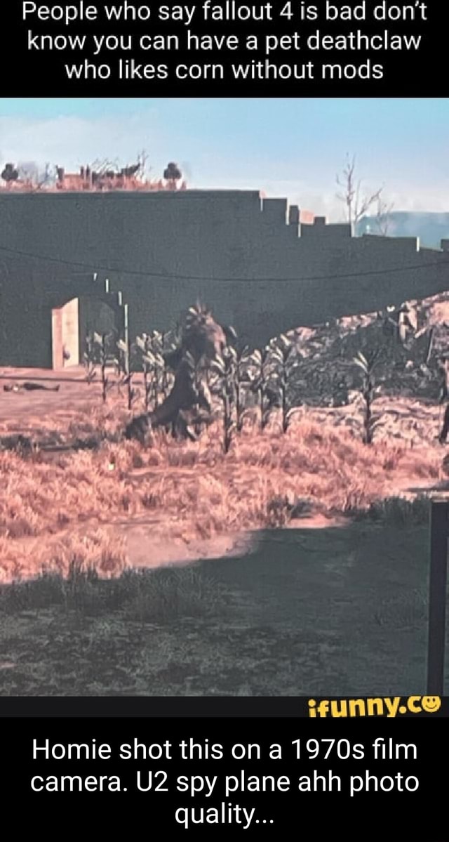 People who Say fallout 4 is bad dont know you can have a pet deathclaw ...