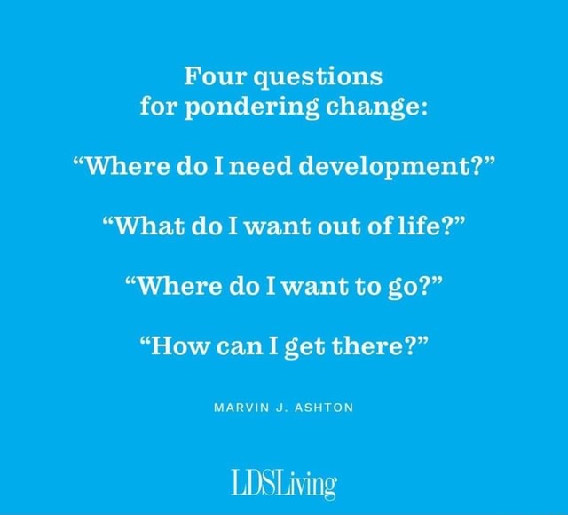 Four questions for pondering change: "Where do I need development ...
