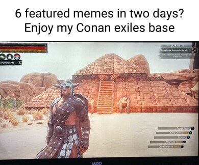 6 featured memes in two days? Enjoy my Conan exiles base - iFunny