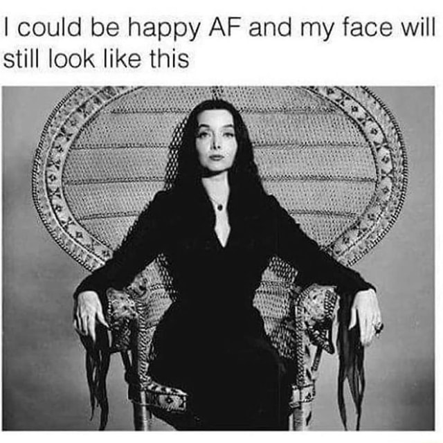 I could be happy AF and my face will Still look like this - iFunny
