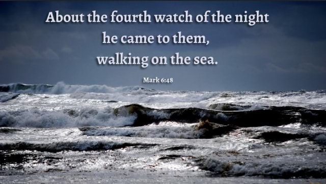 About the fourth watch of the night he came to them, walking on the sea ...