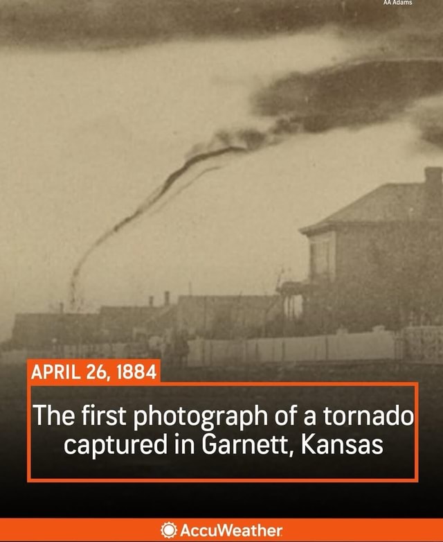 We APRIL 26, 1884 The first photograph of a tornado captured in Garnett ...