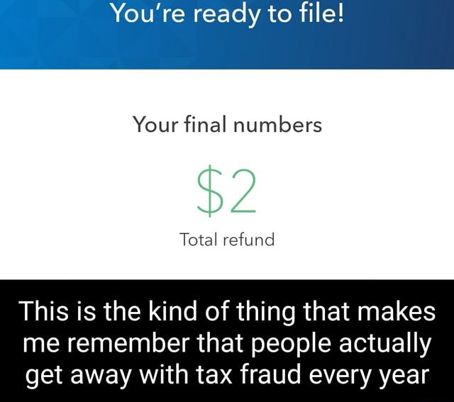 You're ready to file! Your final numbers $2 Total refund This is the ...