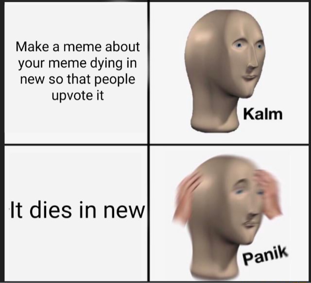 Make a meme about your meme dying in new so that people upvote it - iFunny
