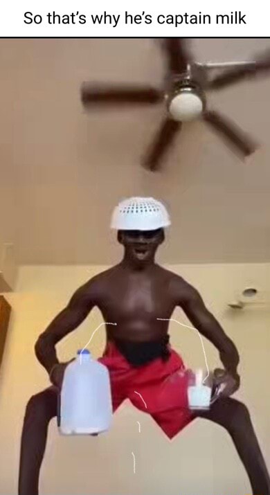 So that's why he's captain milk - iFunny