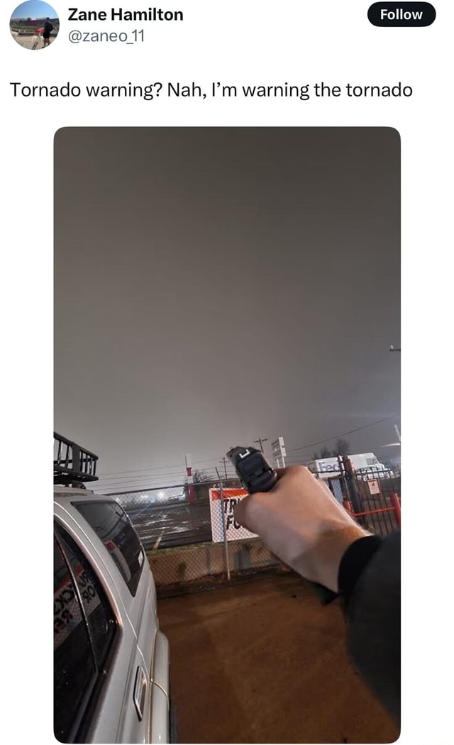 Zane Hamilton Tornado warning? Nah, I'm warning the tornado - iFunny