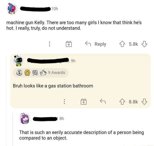 Machine gun Kelly. There are too many girls I know that think he's hot ...