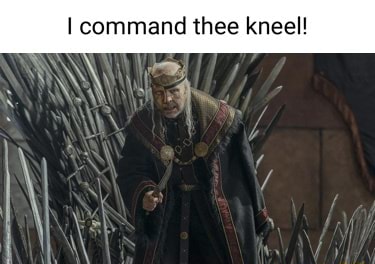 Command thee kneel! - iFunny