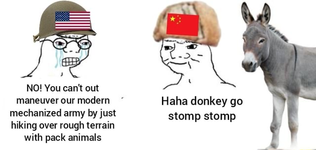 NO! You can't out maneuver our modern Haha donkey go mechanized army by ...