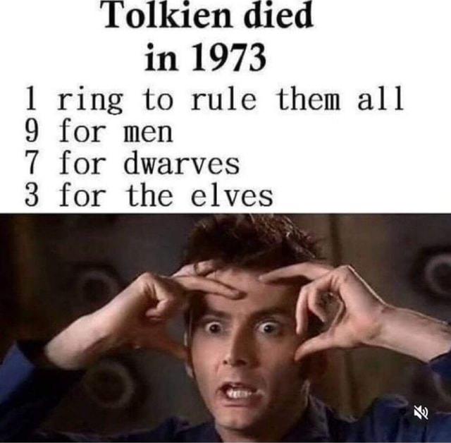 Im ring to rule them all 9 for men for dwarves 3 for the elves - iFunny