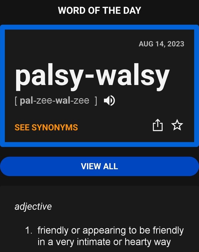 WORD OF THE DAY AUG 14, 2023 palsy-walsy [ pal-zee-wal-zee ] SEE SYNONYMS Ww VIEW ALL adjective ...