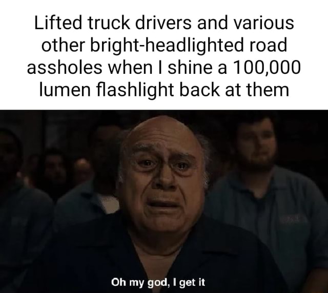Lifted truck drivers and various other bright-headlighted road assholes ...