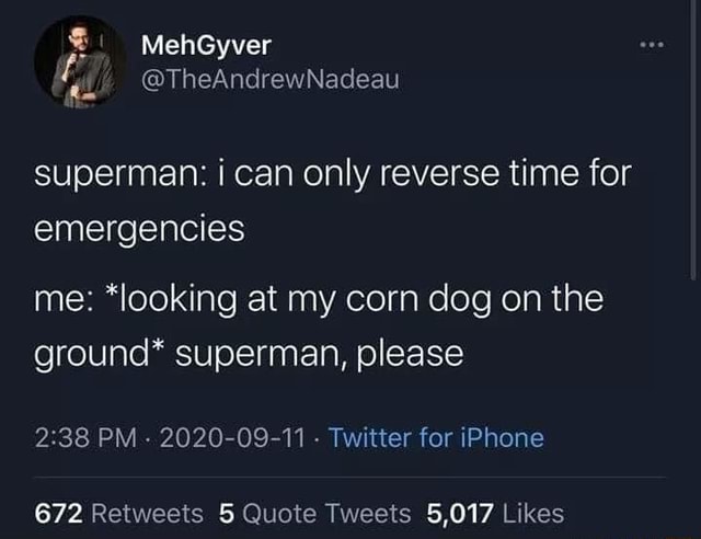 Superman: i can only reverse time for emergencies me: *looking at my ...