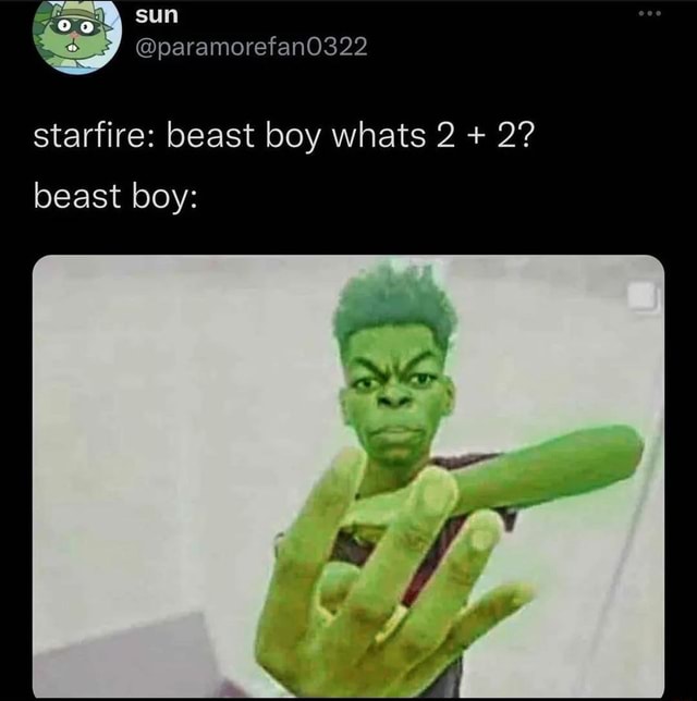 Sun starfire: beast boy whats 2 + 2? beast boy: - iFunny