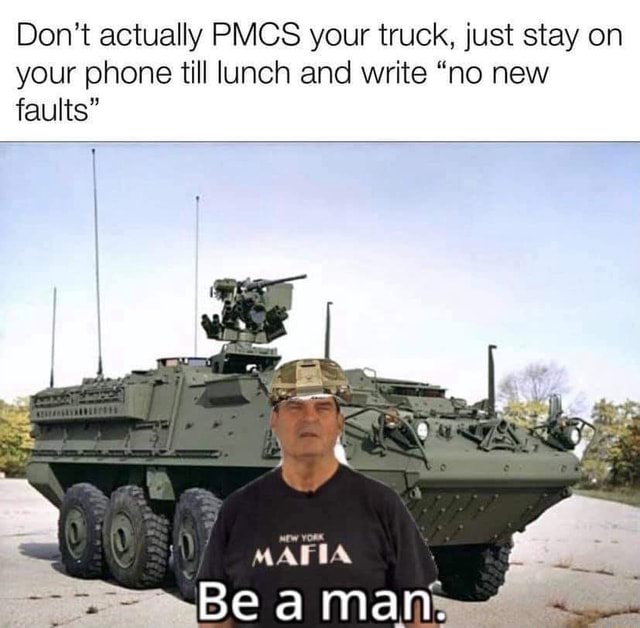 Don't actually PMCS your truck, just stay on your phone till lunch and ...