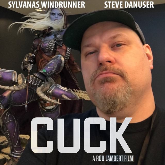 Steve Danuser in Cuck - SYLVANAS WINDRUNNER STEVE USER A ROB LAMBERT FILM - iFunny