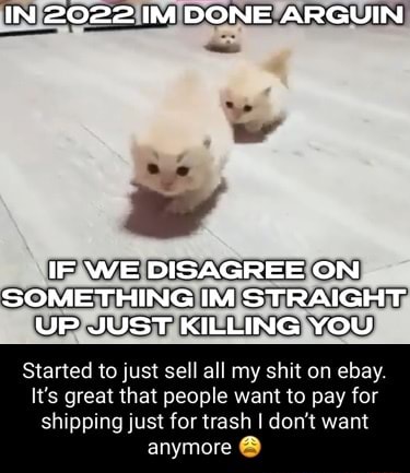 IN 2022 IM DONE ARGUIN IF WE DISAGREE ON SOMETHING IM STRAIGHT UP JUST ...