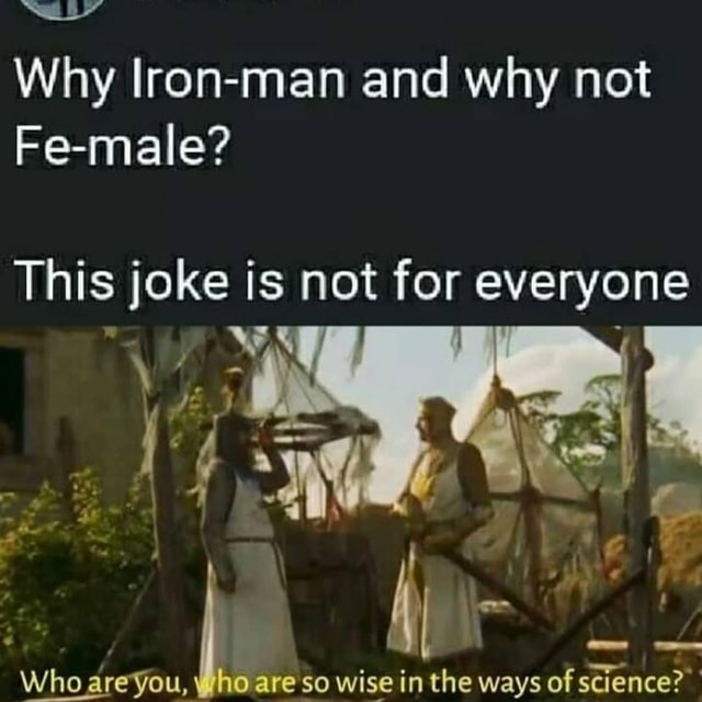 Why Iron-man and why not Fe-male? This joke is not for everyone ff - iFunny