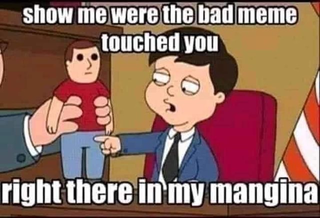 Show nie were the iad meme touched you . A right there in iny Mangia ...