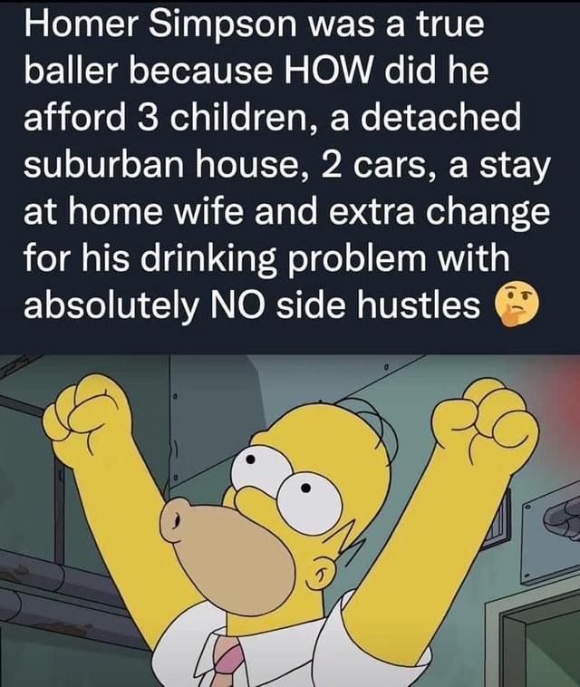 Homer Simpson was a true baller because HOW did he afford 3 children, a ...