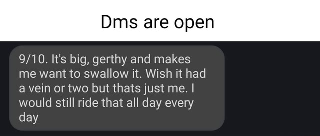 Dms are open It's big, gerthy and makes me want to swallow it. Wish it ...