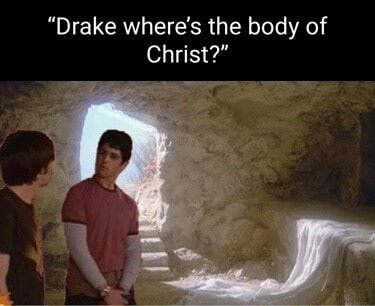 "Drake where's the body of Christ?" - iFunny