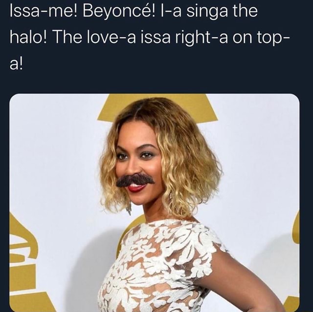 Issa-me! Beyonce! I-a singa the halo! The love-a issa right-a on top ...