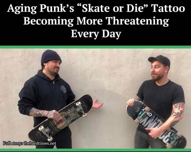 Aging Punk's "Skate or Die" Tattoo Becoming More Threatening Every Day ...