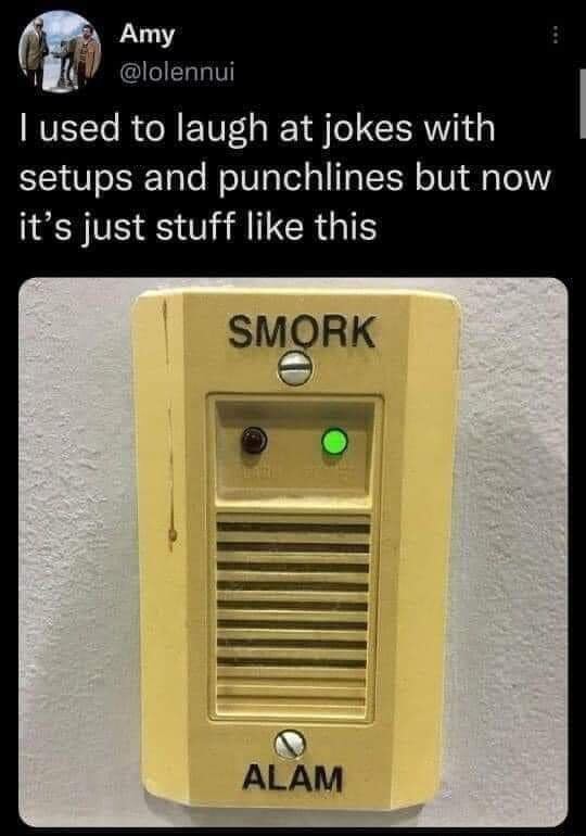 I used to laugh at jokes with setups and punchlines but now it's just ...