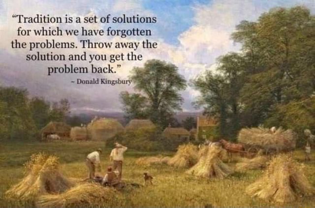 "Tradition is a set of solutions for which we have forgotten the ...