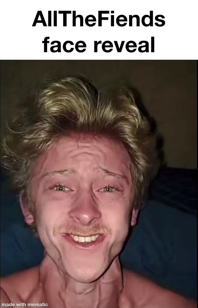 AllTheFiends face reveal - iFunny