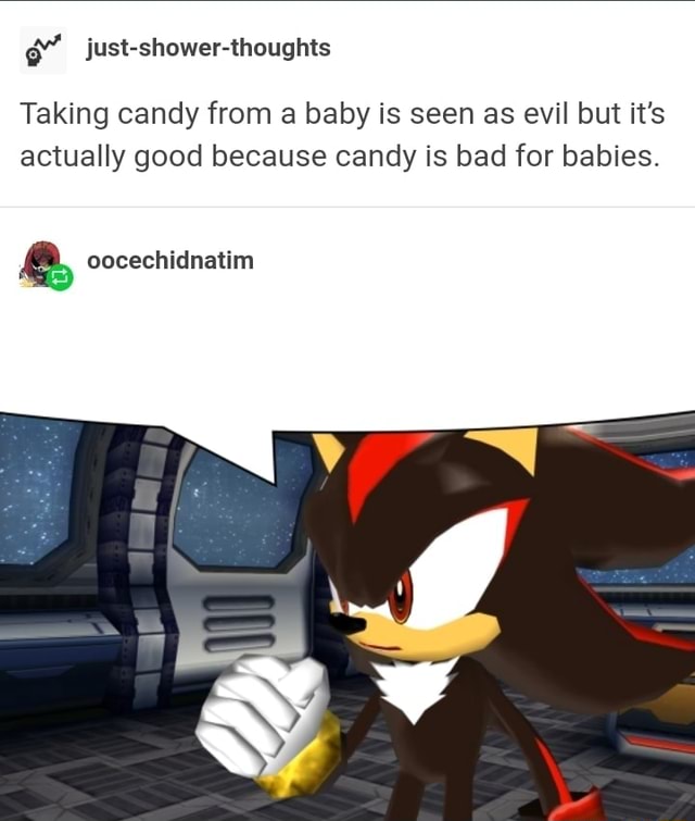 Taking candy from a baby is seen as evil but it‘s actually good because ...