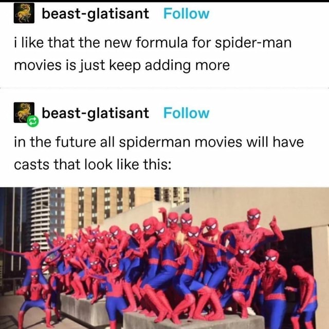 I Follow i like that the new formula for spider-man movies is just keep ...