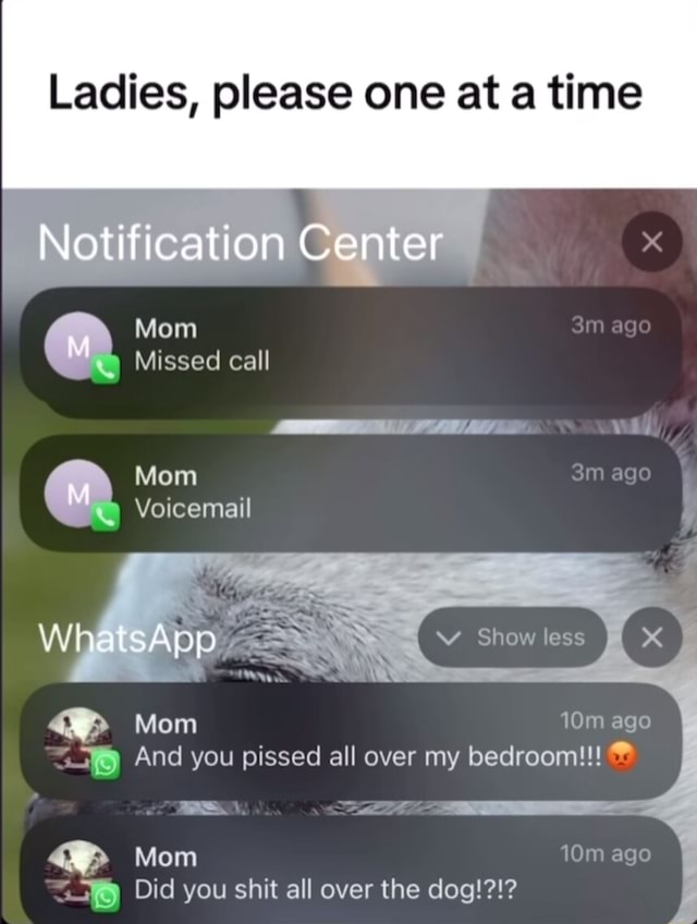 Ladies, please one at a time Notification Center Mom ag Missed call Mom ...