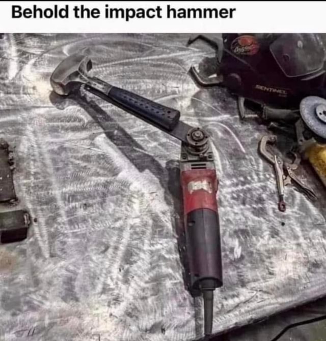 Behold the impact hammer ry I - iFunny