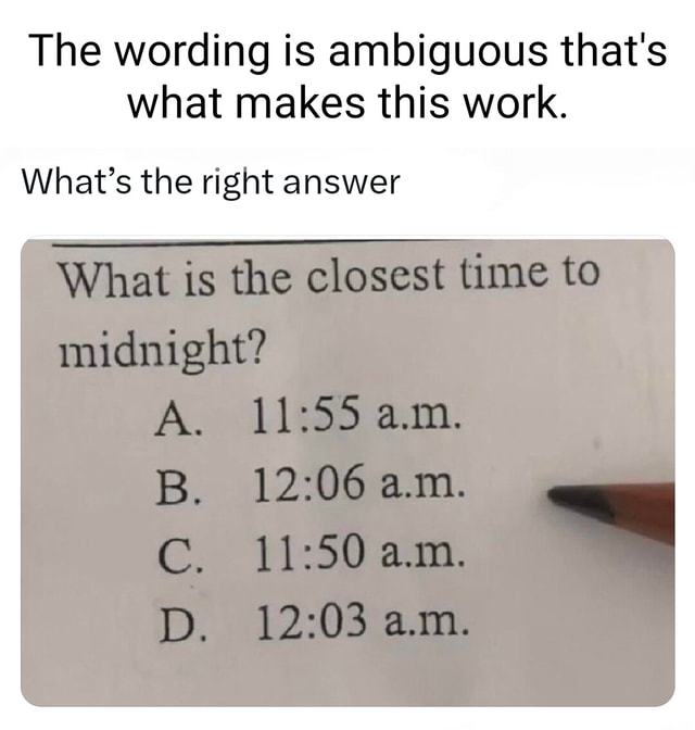 The wording is ambiguous that's what makes this work. What's the right ...