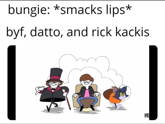 Bungie: *smacks Iips* byf, datto, and rick kackis - iFunny
