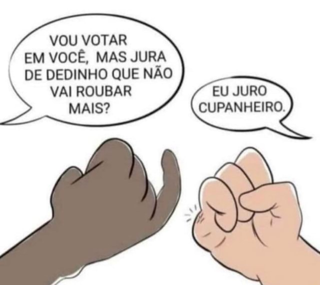 VOU VOTAR EM VOCÊ, MAS JURA DE DEDINHO QUE NÃO VAI ROUBAR MAIS? EU JURO ...