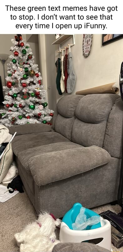 These green text memes have got to stop. I don't want to see that every ...