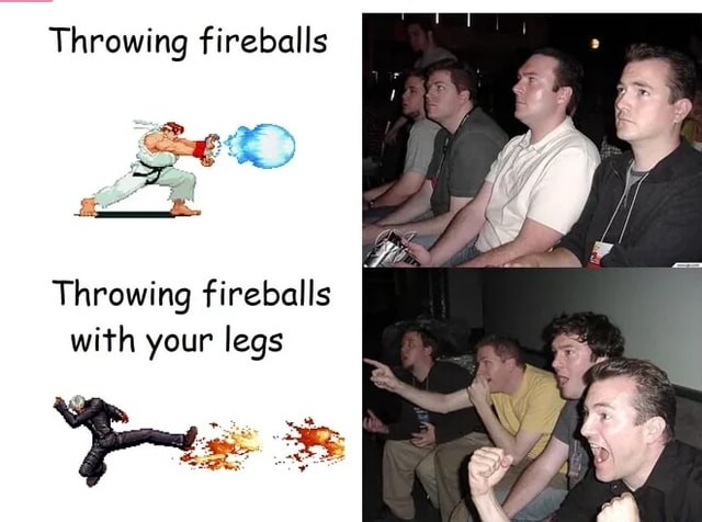 Throwing fireballs Throwing fireballs with your legs - iFunny