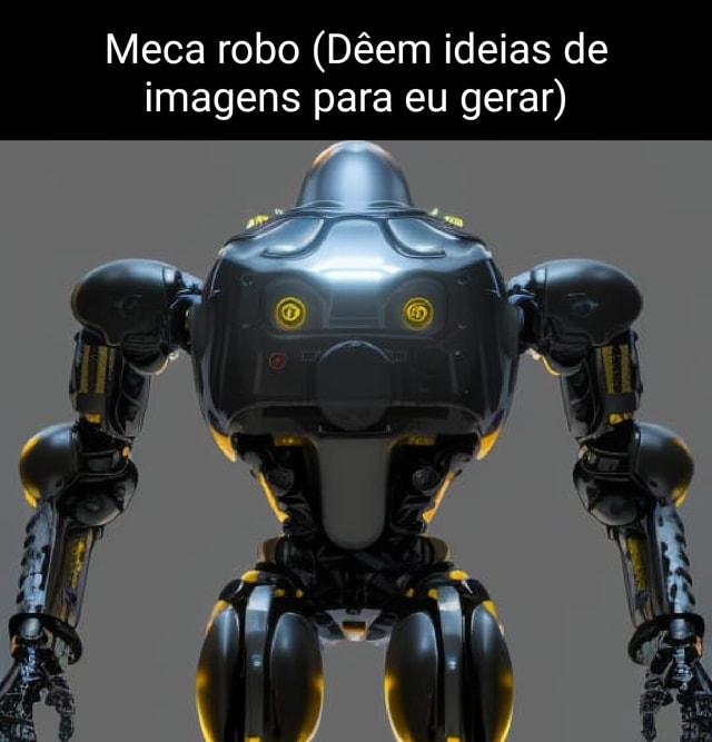 Meca robo (Dêem ideias de imagens para eu gerar) - iFunny Brazil