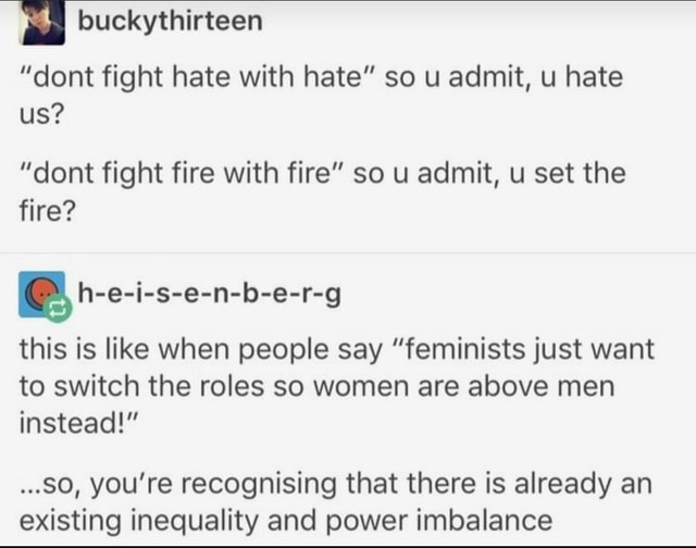 Buckythirteen "dont fight hate with hate" so u admit, u hate us? "dont ...