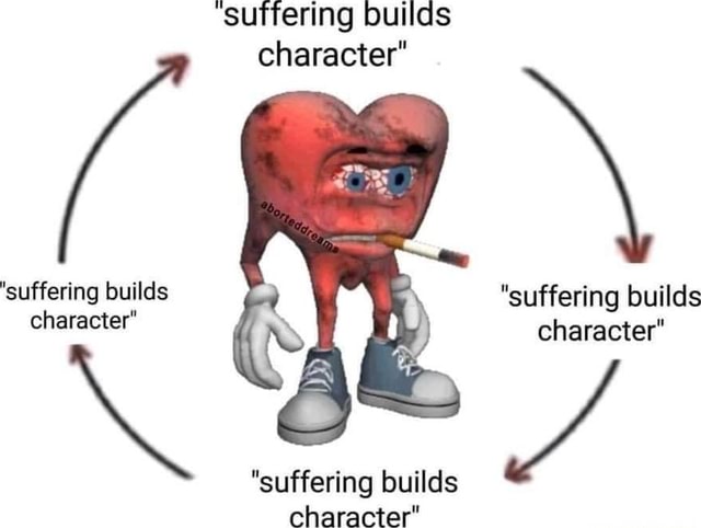 "Sutfering builds character" 'suffering builds "suffering builds ...
