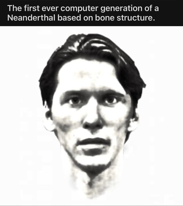 The first ever computer generation of a Neanderthal based on bone ...