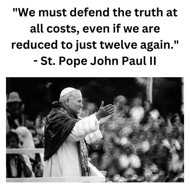 "We must defend the truth at all costs, even if we are reduced to just ...