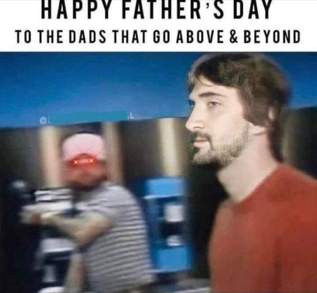 TO THE DADS THAT ABOVE & - America’s best pics and videos