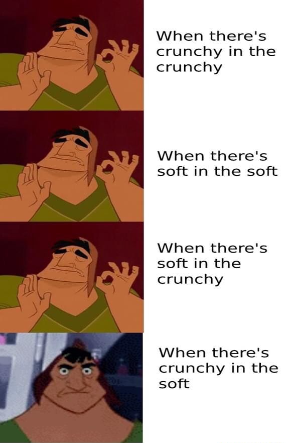 When there's crunchy in the crunchy When there's soft in the soft When ...